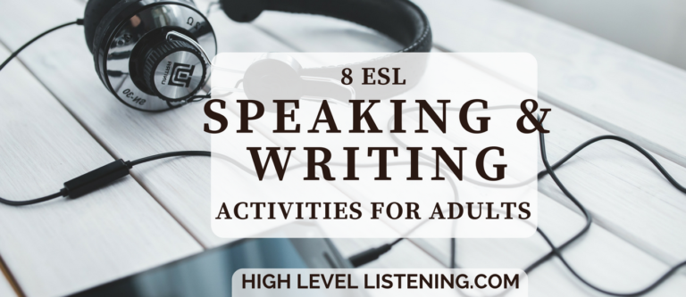 8 ESL Speaking and Writing Activities for Adults – High Level Listening